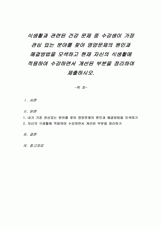 식생활과 관련된 건강 문제 중 수강생이 가장 관심 있는 분야를 찾아 영양문제의 원인과 해결방법을 모색하고 현재 자신의 식생활에 적용하여 수강하면서 개선된 부분을 정리하여 제출하시오