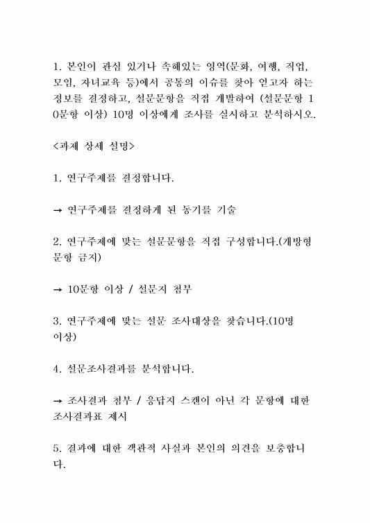 사회복지조사론 과제본인이 관심 있거나 속해있는 영역(문화, 여행, 직업, 모임, 자녀교육 등)에서 공통의 이슈를 찾아 얻고자 하는 정보를 결정하고, 설문문항을 직접 개발하여 (설문문항 10문항 이상) 10명 이상에게 조사를 실시하고 분석하시오.
