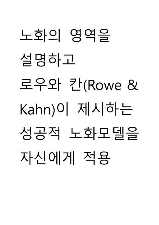 노화의 영역을  설명하고  로우와 칸(Rowe & Kahn)이 제시하는 성공적 노화모델을 자신에게 적용