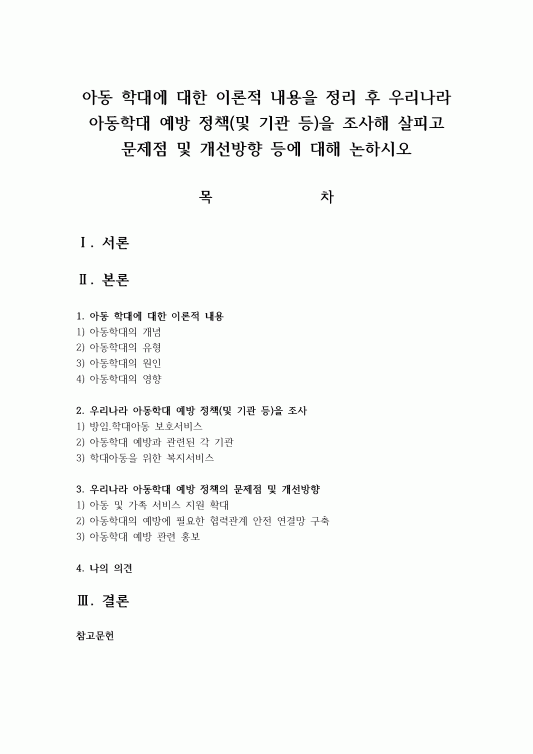 아동 학대에 대한 이론적 내용을 정리 후 우리나라 아동학대 예방 정책(및 기관 등)을 조사해 살피고 문제점 및 개선방향
