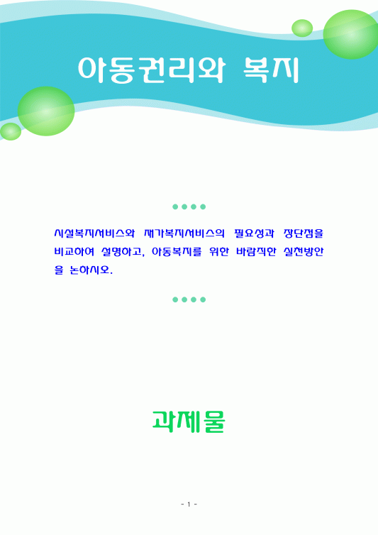 [아동권리와복지] 시설복지서비스와 재가복지서비스의 필요성과 장단점을 비교하여 설명하고, 아동복지를 위한 바람직한 실천방안을 논하시오.