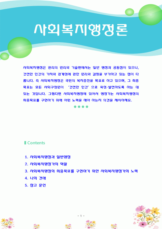[사회복지행정론] 사회복지행정은 관리의 원리와 기술면에서는 일반 행정과 공통점이 있으나, 건전한 인간의 가치와 관계성에 관한 원리와 감정을 부가하고 있는 점이 다릅니다. 즉 사회복지행정은 국민의 복지증진을 목표로 하고 있으며, 그 최종목표는 모든 사회구성원이 ‘건전한 인간’으로 육성･발전하도록 하는 데 있는 것입니다. 그렇다면 사회복지행정에 있어서 행정가는 사회복지행정의 최종목표를 구현하기 위해 어떤 노력을 해야 하는지 의견을 제시하세요.