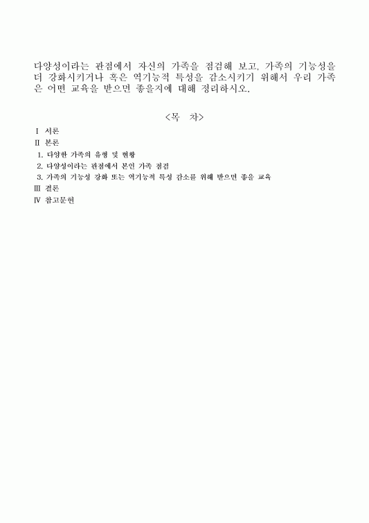 다양성이라는 관점에서 자신의 가족을 점검해 보고, 가족의 기능성을 더 강화시키거나 혹은 역기능적 특성을 감소시키기 위해서 우리 가족은 어떤 교육을 받으면 좋을지에 대해 정리하시오