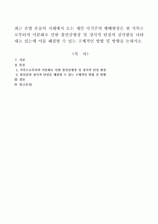 최근 혼밥 혼술의 시대에서 오는 개인 이기주의 팽배현상은 원 가족으로부터의 미분화로 인한 불안감형성 및 정서적 단절의 심각함을 나타내고 있는데 이를 해결할 수 있는 구체적인 방법 및 방향을 논하시오