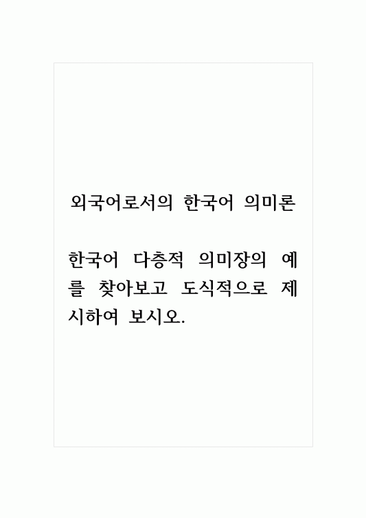 외국어로서의한국어의미론_한국어 다층적 의미장의 예를 찾아보고 도식적으로 제시하여 보시오