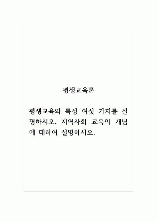 평생교육론_평생교육의 특성 여섯 가지를 설명하시오. 지역사회 교육의 개념에 대하여 설명하시오.