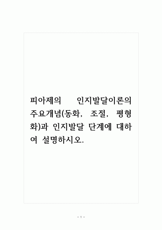피아제의 인지발달이론의 주요개념(동화, 조절, 평형화)과 인지발달 단계에 대하여 설명하시오.