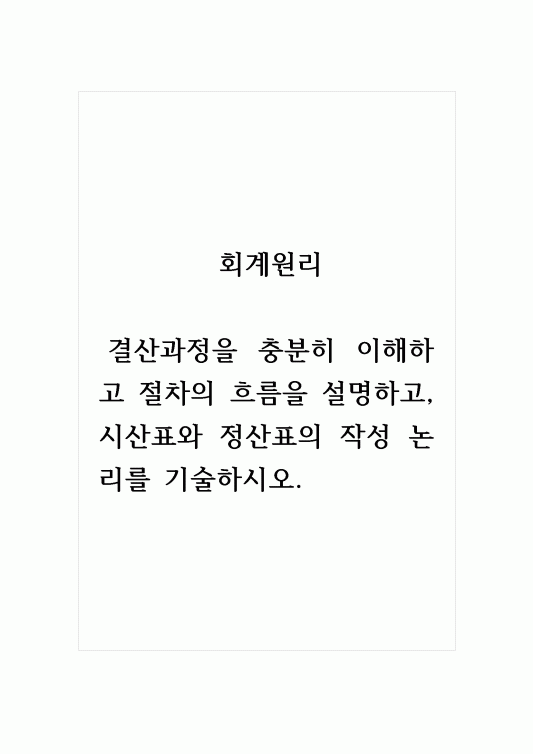 회계원리_결산과정을 충분히 이해하고 절차의 흐름을 설명하고, 시산표와 정산표의 작성 논리를 기술하시오.