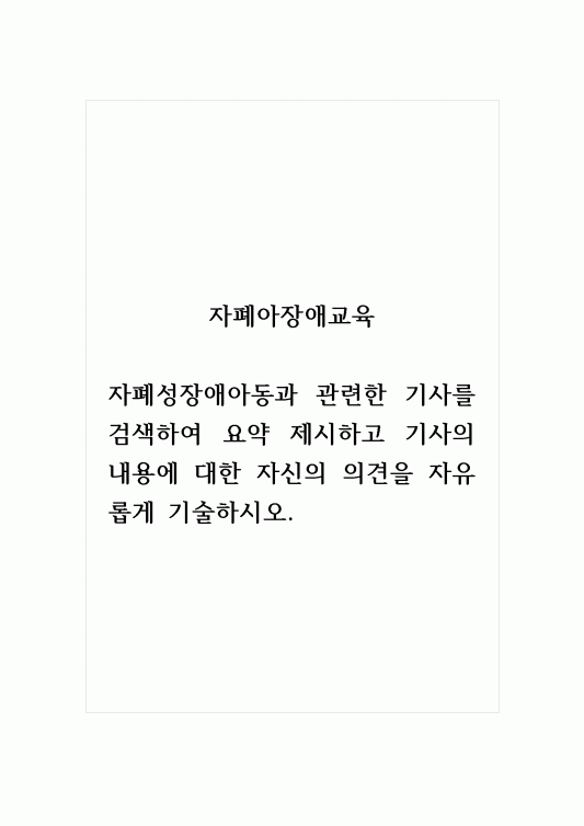 자폐아장애교육_자폐성장애아동과 관련한 기사를 검색하여 요약 제시하고 기사의 내용에 대한 자신의 의견을 자유롭게 기술하시오.
