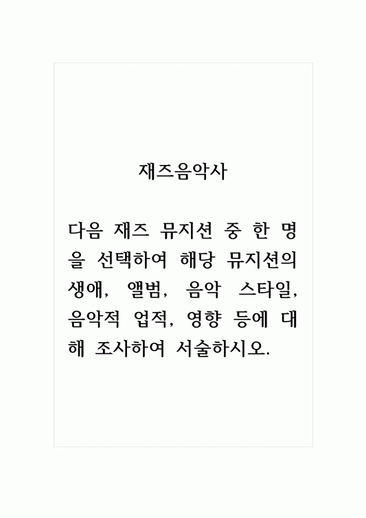 재즈음악사_다음 재즈 뮤지션 중 한 명을 선택하여 해당 뮤지션의 생애, 앨범, 음악 스타일, 음악적 업적, 영향 등에 대해 조사하여 서술하시오.