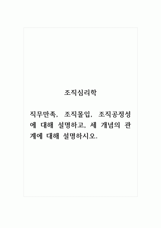 조직심리학_직무만족, 조직몰입, 조직공정성에 대해 설명하고, 세 개념의 관계에 대해 설명하시오.