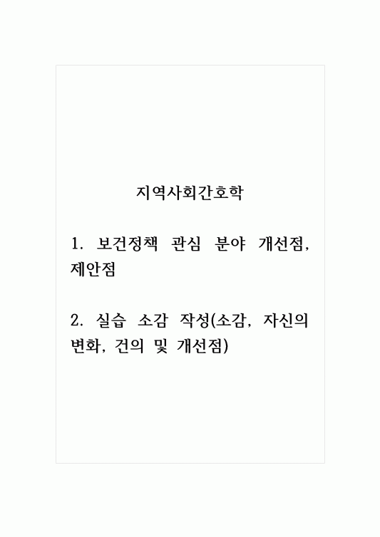지역사회간호학_1. 보건정책 관심 분야 개선점, 제안점 2. 실습 소감 작성(소감, 자신의 변화, 건의 및 개선점)