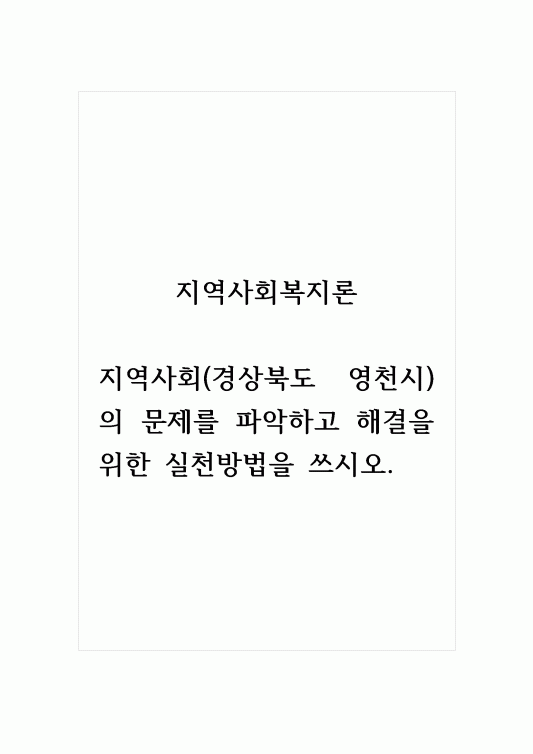 지역사회복지론_지역사회(경상북도 영천시)의 문제를 파악하고 해결을 위한 실천방법을 쓰시오.