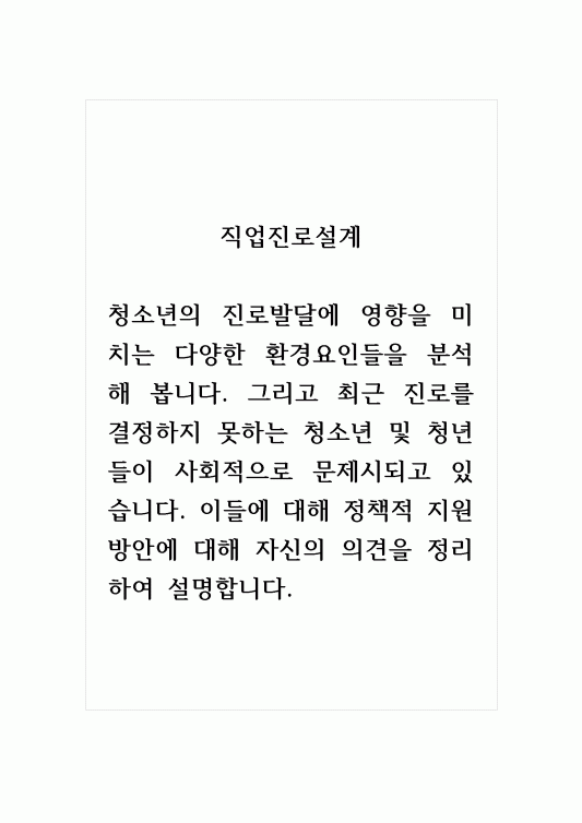직업진로설계_청소년의 진로발달에 영향을 미치는 다양한 환경요인들을 분석해 봅니다. 그리고 최근 진로를 결정하지 못하는 청소년 및 청년들이 사회적으로 문제시되고 있습니다. 이들에 대해 정책적 지원방안에 대해 자신의 의견을 정리하여 설명합니다.