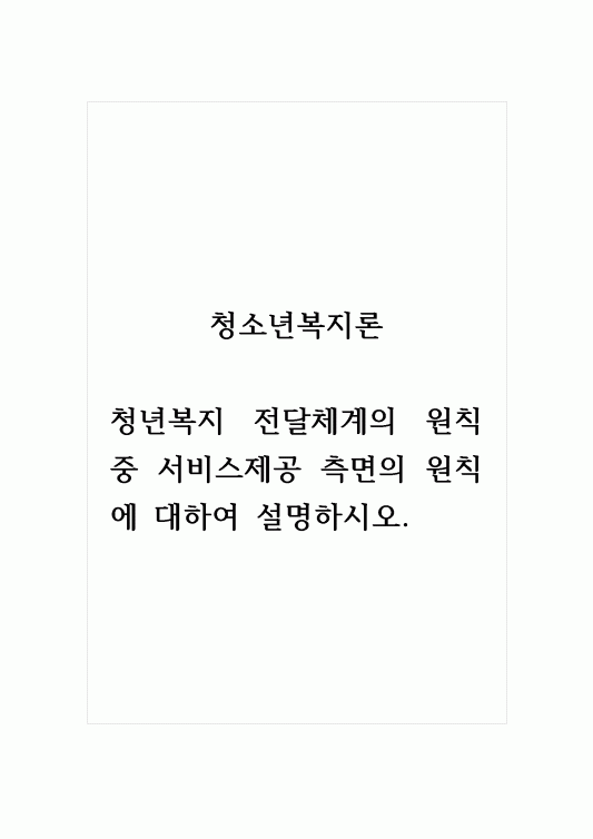 청소년복지론_청년복지 전달체계의 원칙 중 서비스제공 측면의 원칙에 대하여 설명하시오.