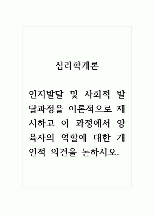 심리학개론_인지발달 및 사회적 발달과정을 이론적으로 제시하고 이 과정에서 양육자의 역할에 대한 개인적 의견을 논하시오.