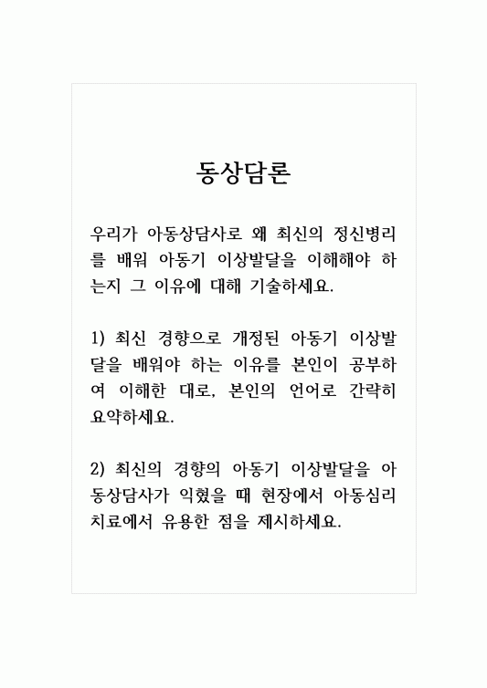 아동상담론_우리가 아동상담사로 왜 최신의 정신병리를 배워 아동기 이상발달을 이해해야 하는지 그 이유에 대해 기술하세요.
