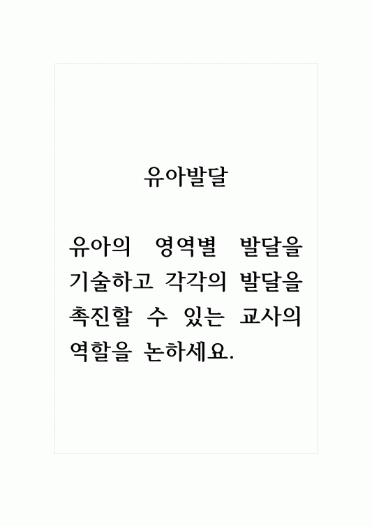 유아발달_유아의 영역별 발달을 기술하고 각각의 발달을 촉진할 수 있는 교사의 역할을 논하세요.