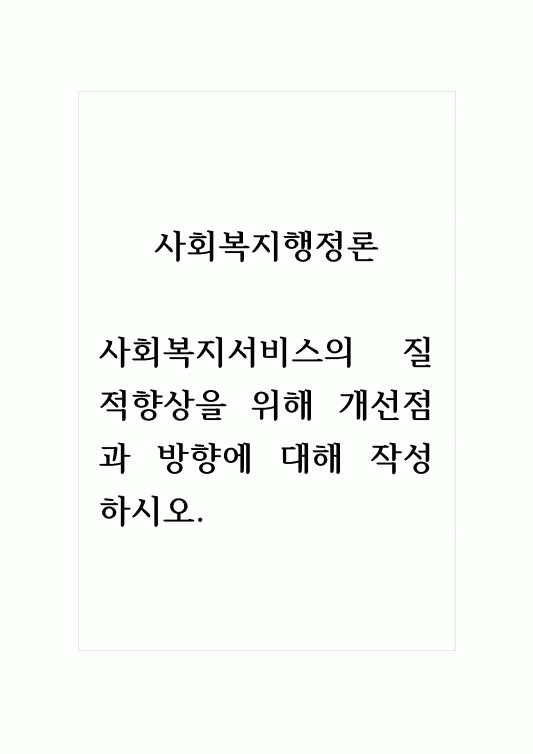 사회복지행정론_사회복지서비스의 질적향상을 위해 개선점과 방향에 대해 작성하시오.