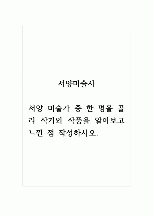 서양미술사_서양 미술가 중 한 명을 골라 작가와 작품을 알아보고 느낀 점 작성하시오.