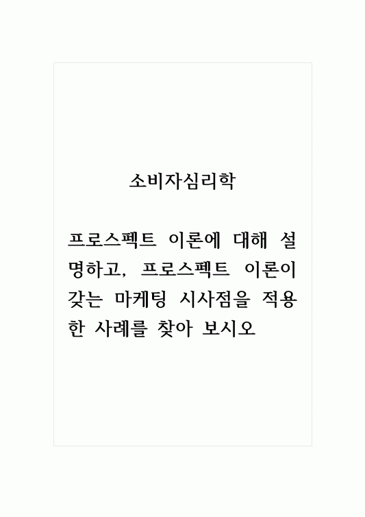 소비자심리학_프로스펙트 이론에 대해 설명하고, 프로스펙트 이론이 갖는 마케팅 시사점을 적용한 사례를 찾아 보시오