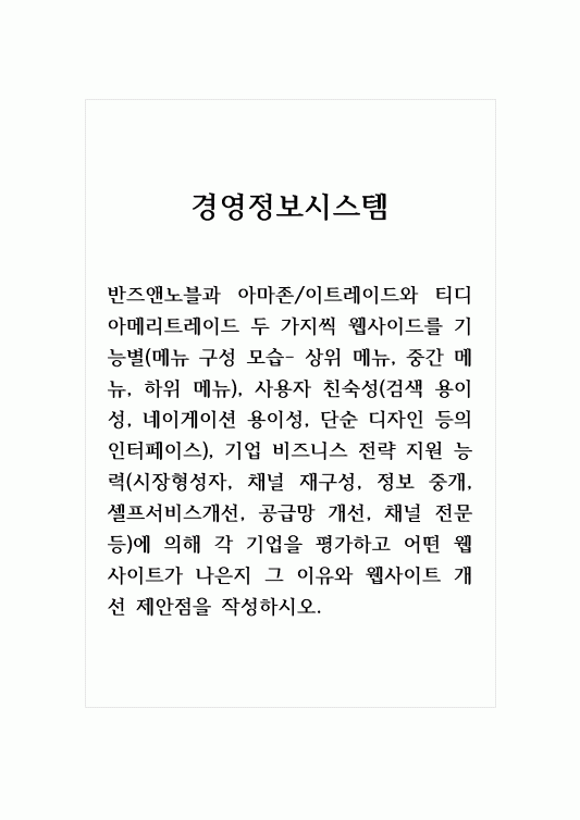 경영정보시스템_반즈앤노블과 아마존, 이트레이드와 티디 아메리트레이드 두 가지씩 웹사이드를 기능별, 사용자 친숙성, 기업 비즈니스 전략 지원 능력에 의해 각 기업을 평가하고 어떤 웹사이트가 나은지 그 이유와 웹사이트 개선 제안점을 작성하시오.