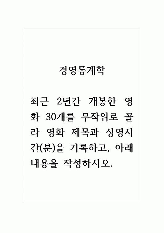 경영통계학-최근 2년간 개봉한 영화 30개를 무작위로 골라 영화 제목과 상영시간(분)을 기록하고, 아래 내용을 작성하시오.