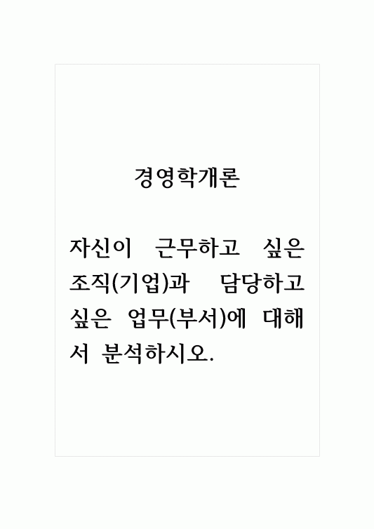 경영학개론_자신이 근무하고 싶은 조직(기업)과 담당하고 싶은 업무(부서)에 대해서 분석하시오.