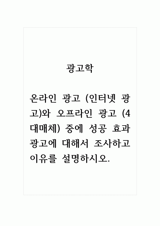 광고학_온라인 광고 (인터넷 광고)와 오프라인 광고 (4대매체) 중에 성공 효과 광고에 대해서 조사하고 이유를 설명하시오.