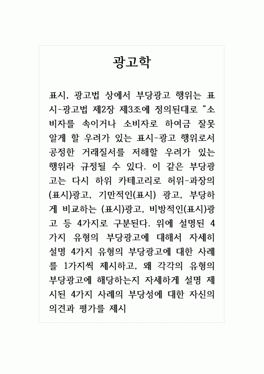 광고학_위에 설명된 4가지 유형의 부당광고에 대해서 자세히 설명 4가지 유형의 부당광고에 대한 사례를 1가지씩 제시하고, 왜 각각의 유형의 부당광고에 해당하는지 자세하게 설명 제시된 4가지 사례의 부당성에 대한 자신의 의견과 평가를 제시