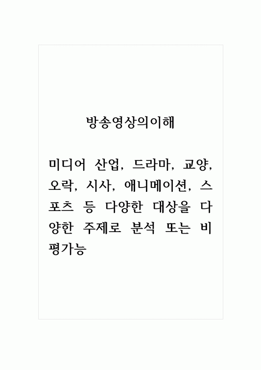 방송영상의이해_미디어 산업, 드라마, 교양, 오락, 시사, 애니메이션, 스포츠 등 다양한 대상을 다양한 주제로 분석 또는 비평가능