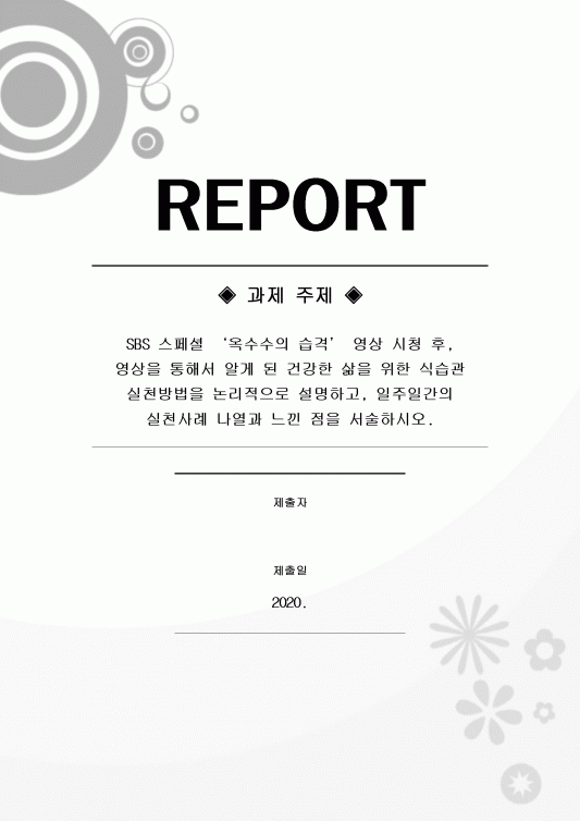 SBS 스페셜 옥수수의 습격 영상 시청 후, 영상을 통해서 알게 된 건강한 삶을 위한 식습관 실천방법을 논리적으로 설명하고, 일주일간의 실천사례 나열과 느낀 점을 서술하시오.