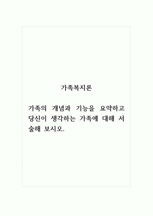가족복지론-가족의 개념과 기능을 요약하고 당신이 생각하는 가족에 대해 서술해 보시오.