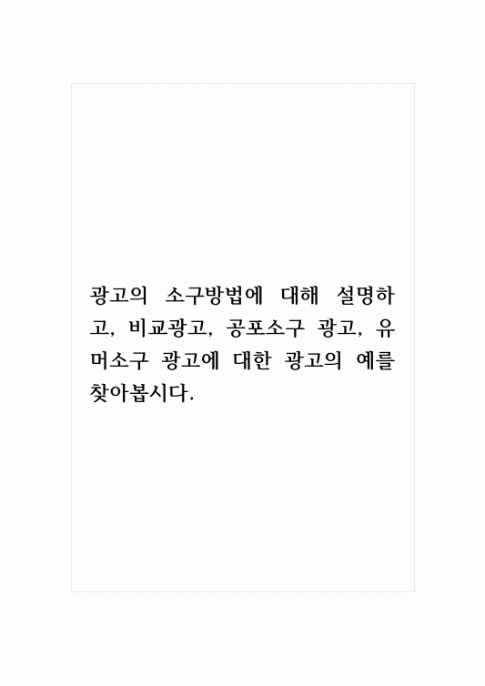 광고의 소구방법에 대해 설명하고, 비교광고, 공포소구 광고, 유머소구 광고에 대한 광고의 예를 찾아봅시다.