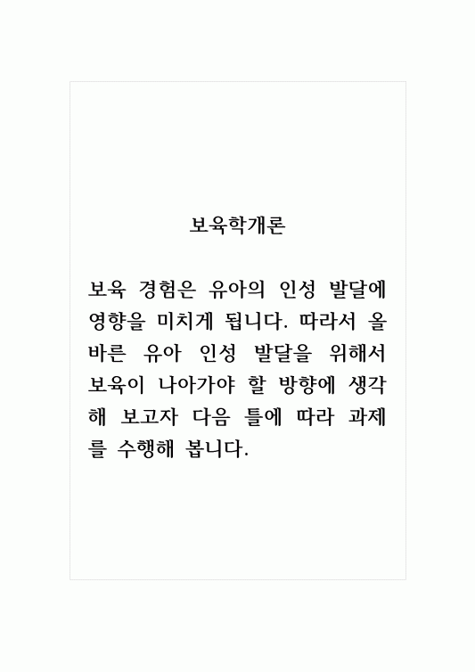 보육학개론_보육 경험은 유아의 인성 발달에 영향을 미치게 됩니다. 따라서 올바른 유아 인성 발달을 위해서 보육이 나아가야 할 방향에 생각해 보고자 다음 틀에 따라 과제를 수행해 봅니다.