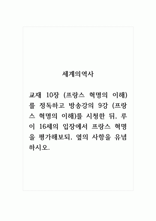 세계의역사_교재 10장 (프랑스 혁명의 이해)를 정독하고 방송강의 9강 (프랑스 혁명의 이해)를 시청한 뒤, 루이 16세의 입장에서 프랑스 혁명을 평가해보되, 옆의 사항을 유념하시오.