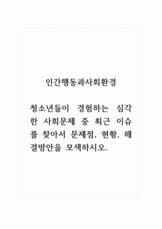 인간행동과사회환경_청소년들이 경험하는 심각한 사회문제 중 최근 이슈를 찾아서 문제점, 현황, 해결방안을 모색하시오.