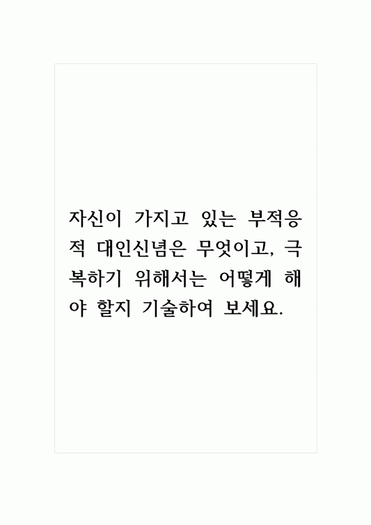 자신이 가지고 있는 부적응적 대인신념은 무엇이고, 극복하기 위해서는 어떻게 해야 할지 기술하여 보세요.