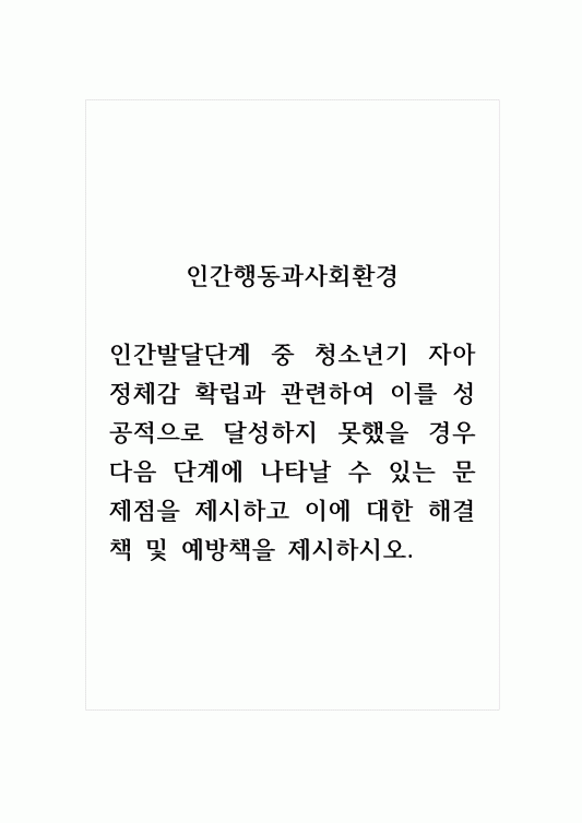 인간행동과사회환경_인간발달단계 중 청소년기 자아정체감 확립과 관련하여 이를 성공적으로 달성하지 못했을 경우 다음 단계에 나타날 수 있는 문제점을 제시하고 이에 대한 해결책 및 예방책을 제시하시오.