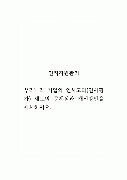 인적자원관리_우리나라 기업의 인사고과(인사평가) 제도의 문제점과 개선방안을 제시하시오.