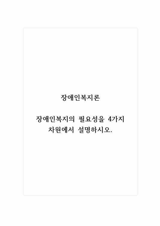 장애인복지론_장애인복지의 필요성을 4가지 차원에서 설명하시오.
