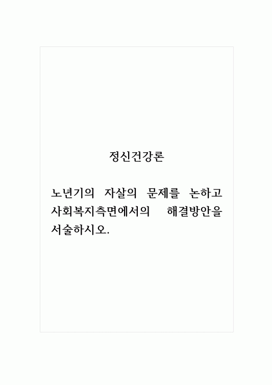 정신건강론_노년기의 자살의 문제를 논하고 사회복지측면에서의 해결방안을 서술하시오.