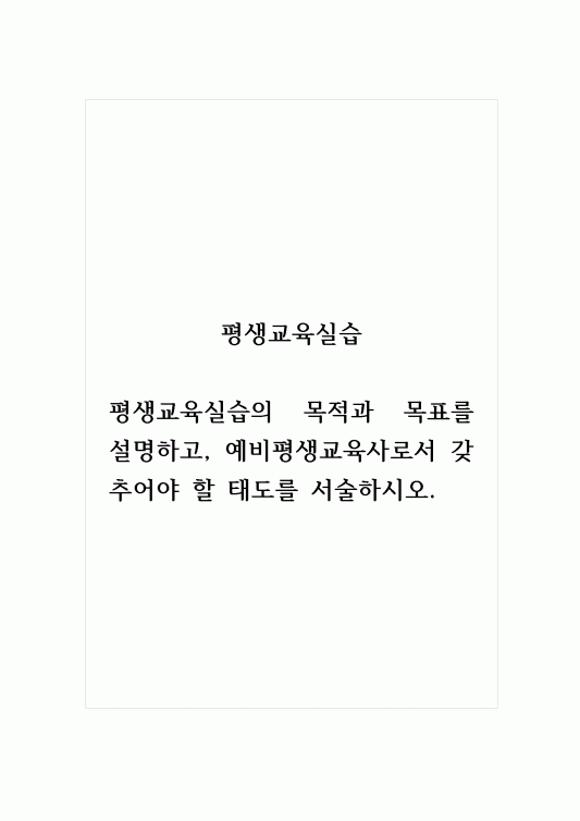 평생교육실습_평생교육실습의 목적과 목표를 설명하고, 예비평생교육사로서 갖추어야 할 태도를 서술하시오