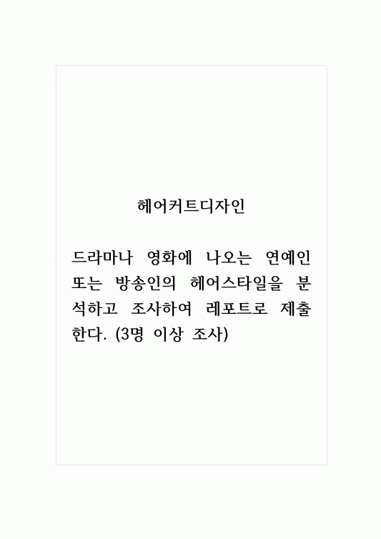 헤어커트디자인_드라마나 영화에 나오는 연예인 또는 방송인의 헤어스타일을 분석하고 조사하여 레포트로 제출한다(3명 이상 조사)