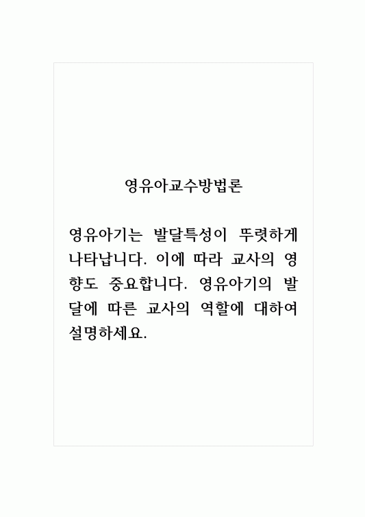 영유아교수방법론_영유아기는 발달 특성이 뚜렷하게 나타납니다. 이에 따라 교사의 역할도 중요 합니다. 영유아기의 발달에 따른 교사의 역할에 대하여 설명하세요.