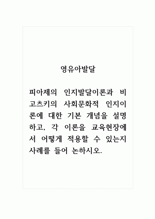 영유아발달_피아제의 인지발달이론과 비고츠키의 사회문화적 인지이론에 대한 기본 개념을 설명하고, 각 이론을 교육현장에서 어떻게 적용할 수 있는지 사례를 들어 논하시오.