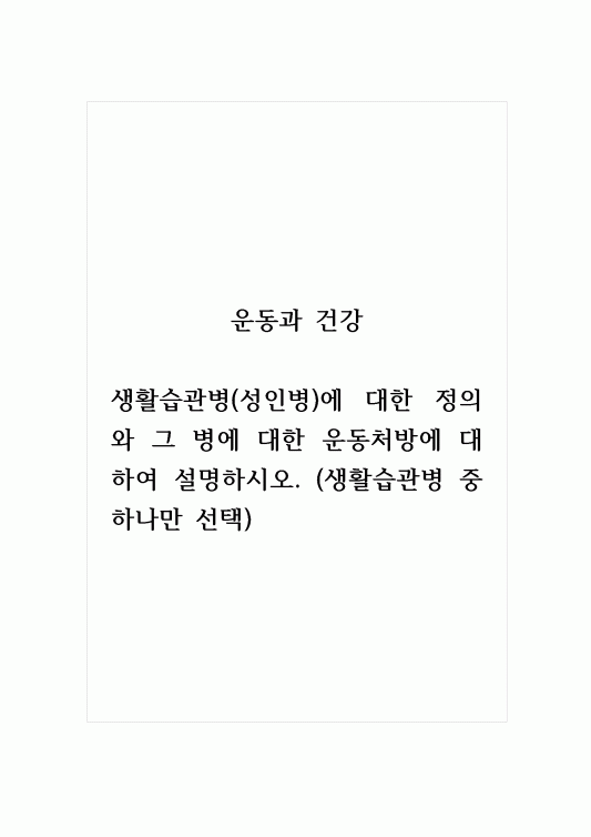 운동과건강_생활습관병(성인병)에 대한 정의와 그 병에 대한 운동처방에 대하여 설명하시오.(생활습관병 중 하나만 선택)