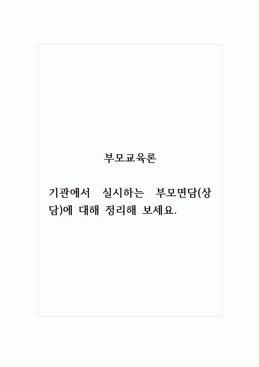 부모교육론_기관에서 실시하는 부모면담(상담)에 대해 정리해 보세요.