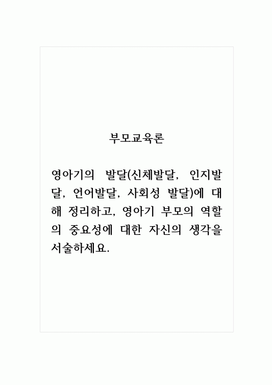 부모교육론_영아기의 발달(신체발달, 인지발달, 언어발달, 사회성 발달)에 대해 정리하고, 영아기 부모의 역할의 중요성에 대한 자신의 생각을 서술하세요.