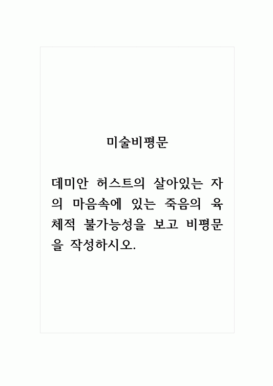 비평문(미술)_데미안 허스트의 살아있는 자의 마음속에 있는 죽음의 육체적 불가능성을 보고 비평문을 작성하시오.